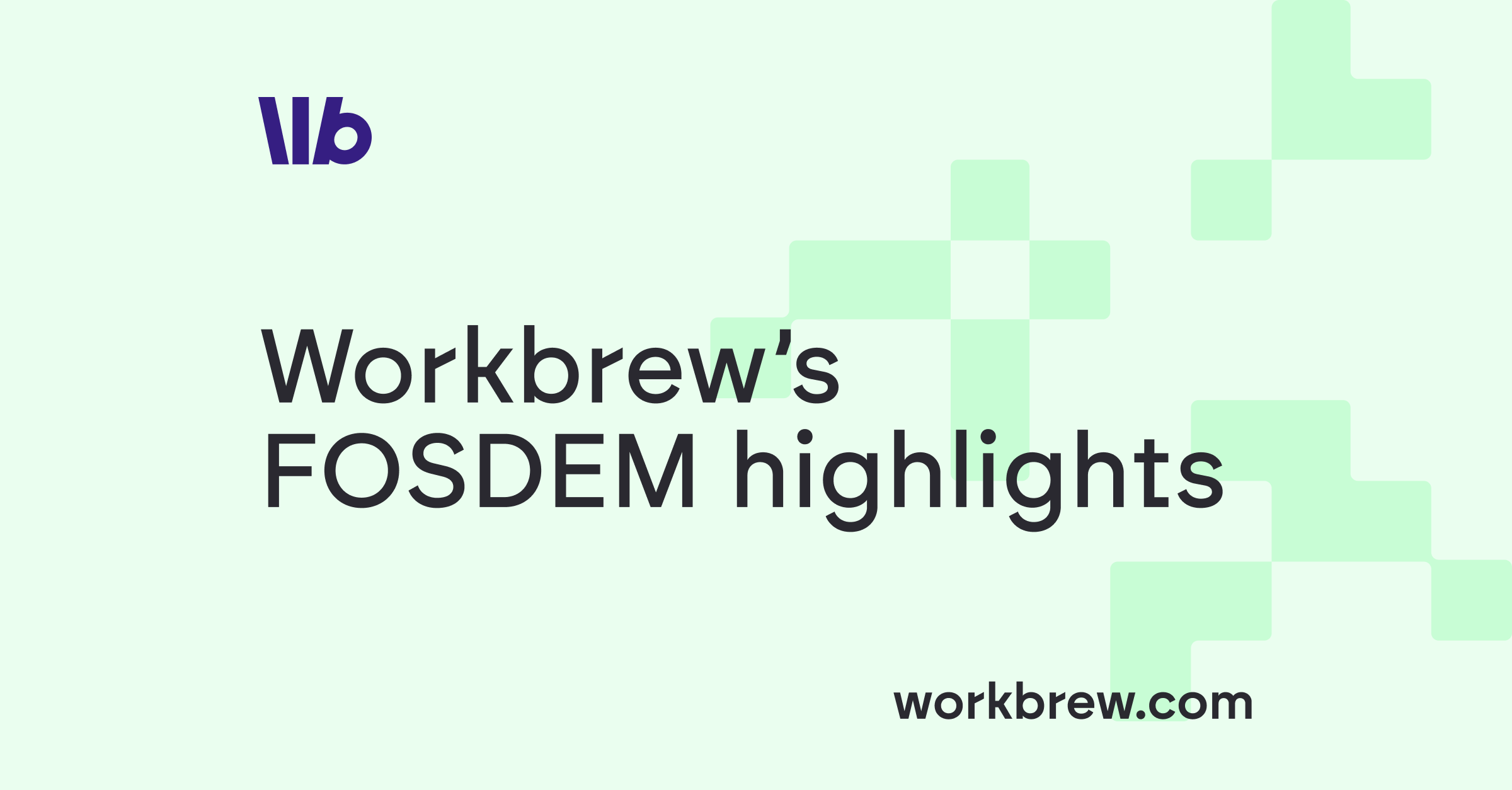 Workbrew’s FOSDEM highlights - Workbrew Blog